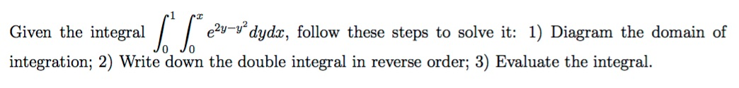 Solved Given the integral integral^1_0 integral^x_0 e^2y-y^2 | Chegg.com