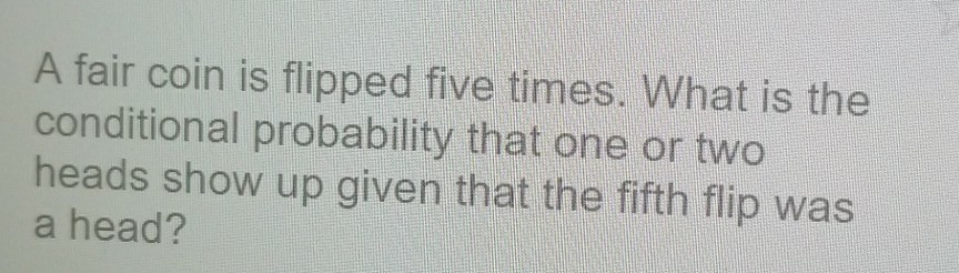 Solved A fair coin is flipped five times. What is the | Chegg.com