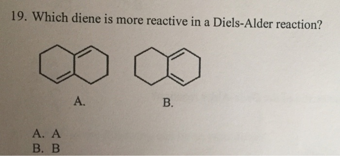 Solved Which diene is more reactive in a Diels-Alder | Chegg.com