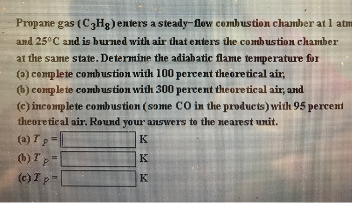 Solved Propane gas (C3H8) enters a steady flow combustion | Chegg.com