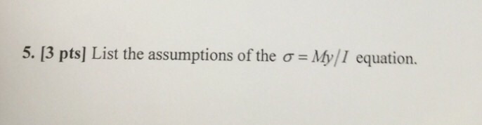 Solved List the assumptions of the sigma=My/I equation. | Chegg.com