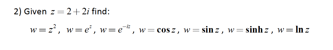 Solved Given z = 2 + 2i find: w = z^2, w = e^z, w = e^-iz, w | Chegg.com