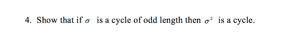 Solved 4. Show that if σ is a cycle of odd length then σ2 is | Chegg.com