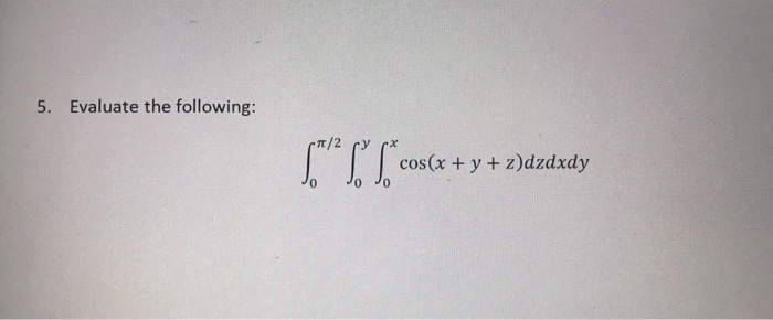 Solved Evaluate the following: integral _0^pi/2 | Chegg.com Solved Evaluate the following: integral _0^pi/2 | Chegg.com