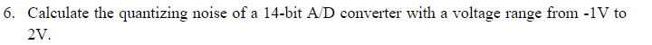 Solved 6. Calculate the quantizing noise of a 14-bit A/D | Chegg.com