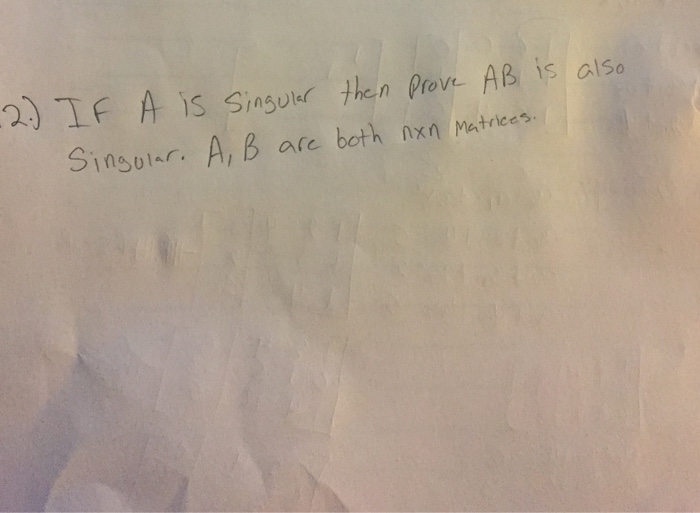 Solved If A is singular then prove AB is also singular A, B | Chegg.com