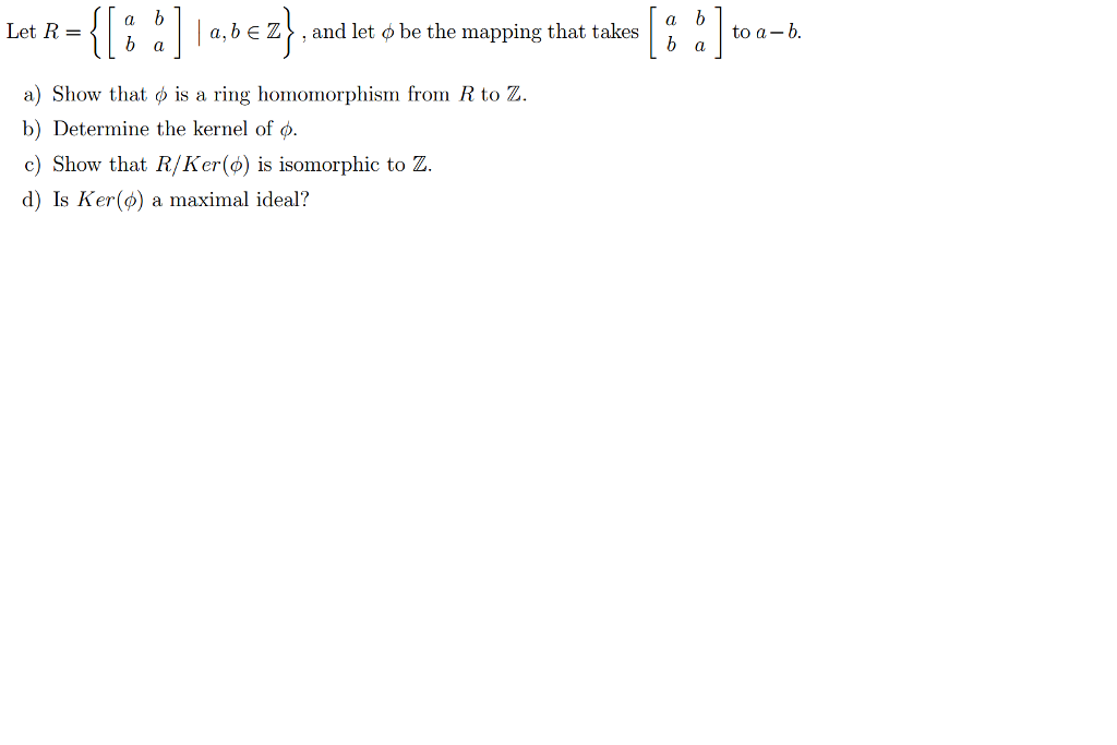 Solved Let R = {[a b b a]|a, b elementof Z}, and let phi be | Chegg.com
