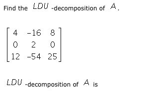 Solved Find the LDU-decomposition of A. [4 -16 8 0 2 0 12 | Chegg.com