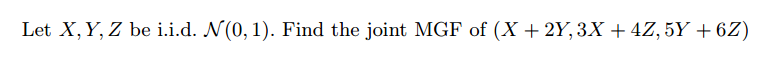 Solved Let X, Y, Z be i.i.d. N(0,1). Find the joint MGF of | Chegg.com