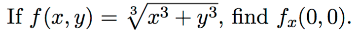 Solved If f(x,y) = 3 root x^3+y^3, find fx (0,0). | Chegg.com