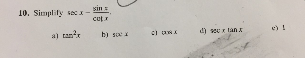 Solved Simplify sec x - sin x/cot x. tan^2 x sec x cos x | Chegg.com