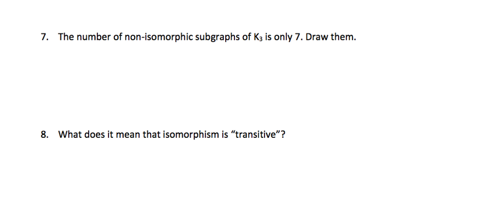 Solved 7. The number of non-isomorphic subgraphs of K3 is | Chegg.com
