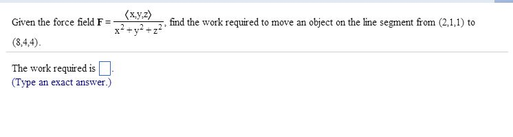 Solved Given the force field F = x,y,z /x2+y2+z2, find the | Chegg.com