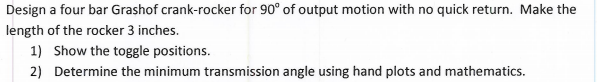 Solved Design a four bar Grashof crank-rocker for 90 degree | Chegg.com