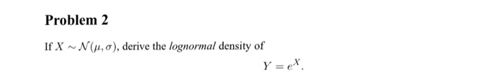 Solved if X ~ N (mew, sigma), derive the lognormal density | Chegg.com