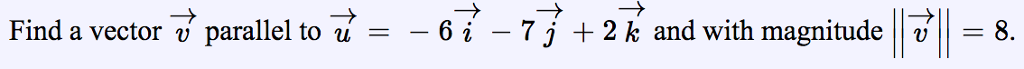 Solved Find a vector u parallel to u - 6 i-7 j + 2 k and | Chegg.com