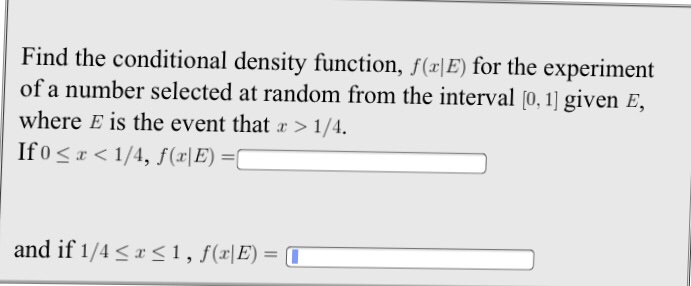Solved Find the conditional density function, f(x|E) for the | Chegg.com